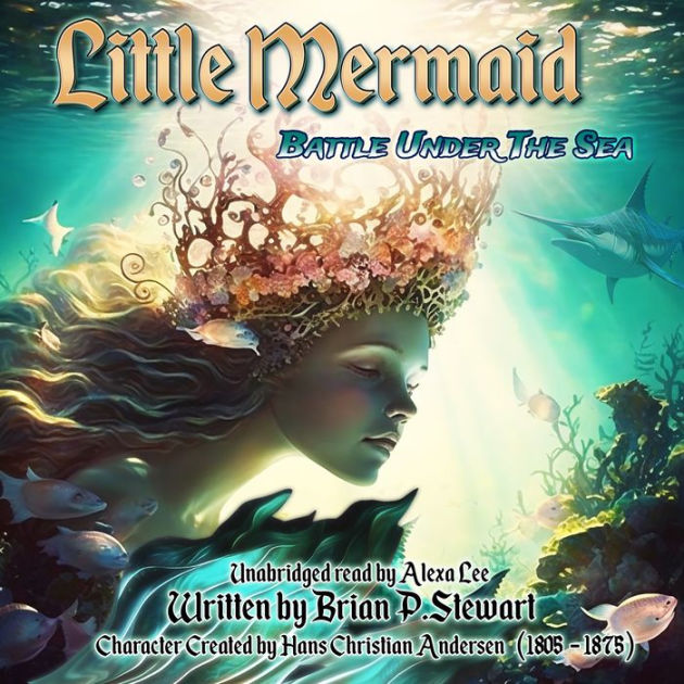 Little Mermaid: Battle Under The Sea by Brian P Stewart, Alexa Lee ...