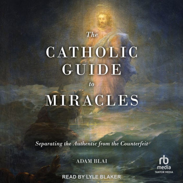 The Catholic Guide to Miracles: Separating the Authentic from the ...