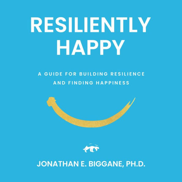 Resiliently Happy: A Guide to Building Resilience and Finding Happiness ...