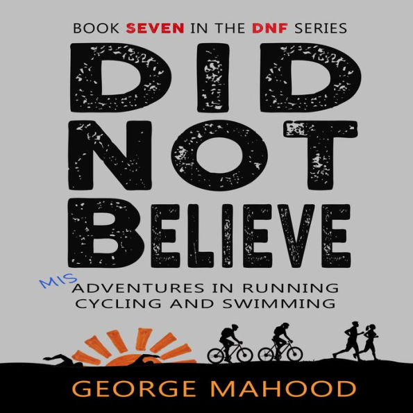 Did Not Believe: Misadventures in Running, Cycling and Swimming by ...