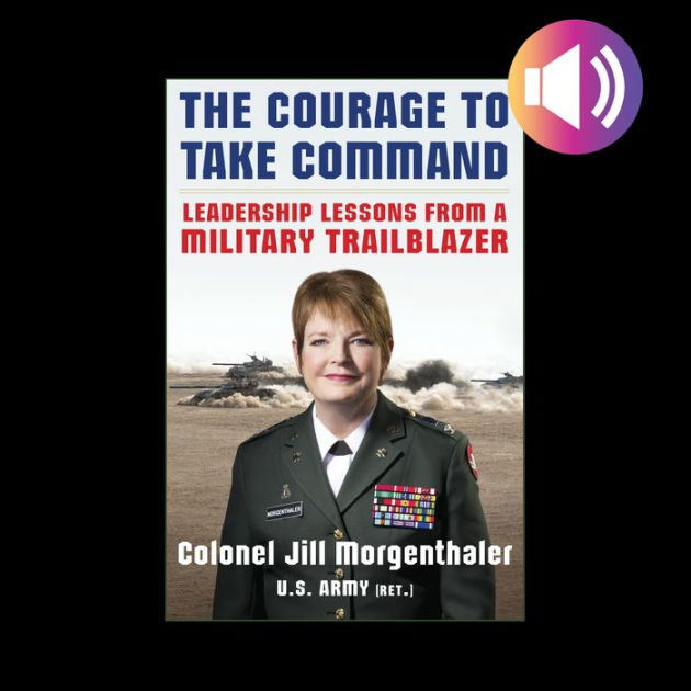 The Courage to Take Command: Leadership Lessons from a Military ...