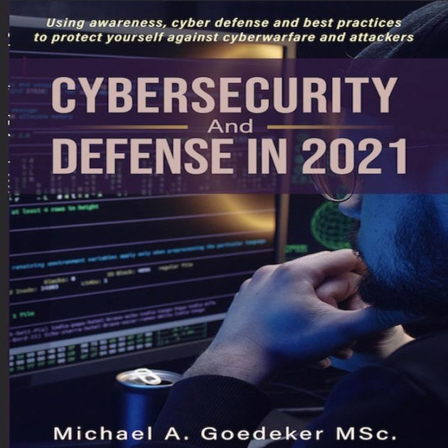 Cybersecurity and Defense in 2021 2nd Ed.: Using awareness, cyber ...