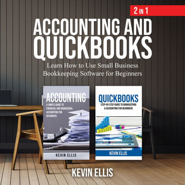 Accounting and QuickBooks - 2 in 1: Learn How to Use Small Business ...