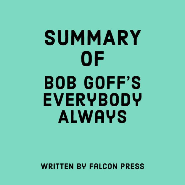 Summary of Bob Goff's Everybody Always by Falcon Press, Stewart Crank ...