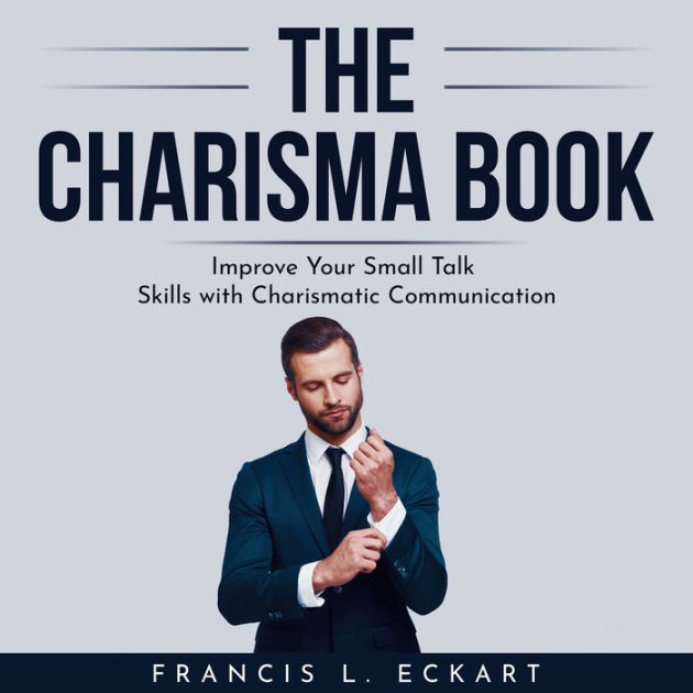 CHARISMA BOOK, THE: Improve Your Small Talk Skills with Charismatic ...