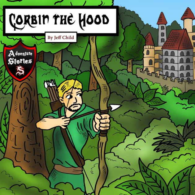 Corbin the Hood: An Archer with a Purpose by Jeff Child, John H ...
