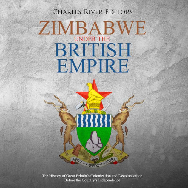 Zimbabwe under the British Empire: The History of Great Britain's ...