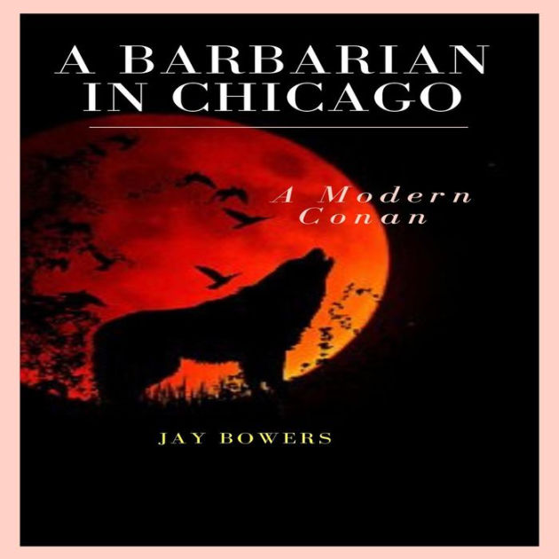 A Barbarian in Chicago: A Modern Day Conan by Jay Bowers, Simon Stanton ...