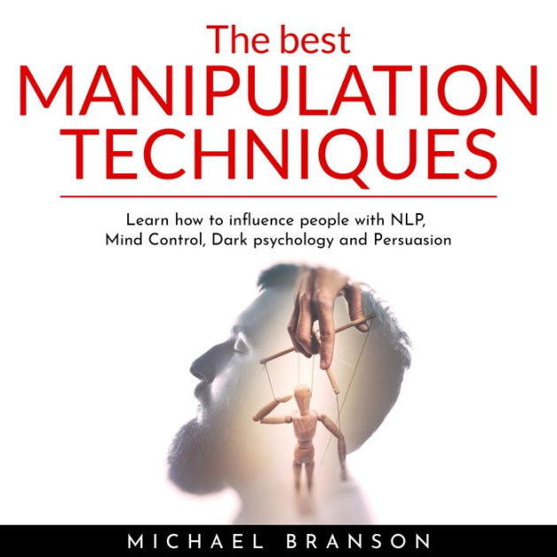 The Best Manipulation Techniques : Learn how to influence people with ...