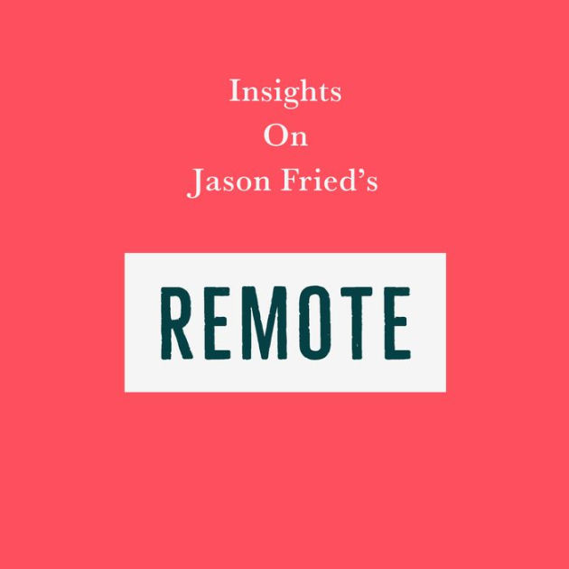 Insights on Jason Fried's Remote by Swift Reads, Erica Maity, Adriene ...