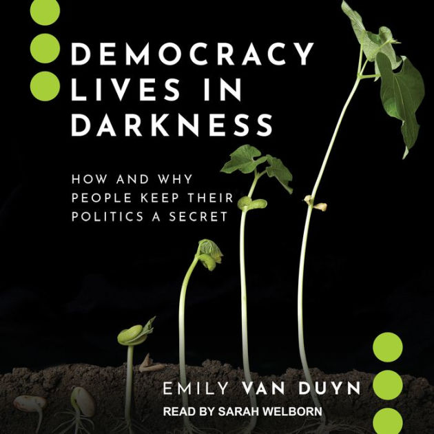 Democracy Lives in Darkness: How and Why People Keep Their Politics a ...