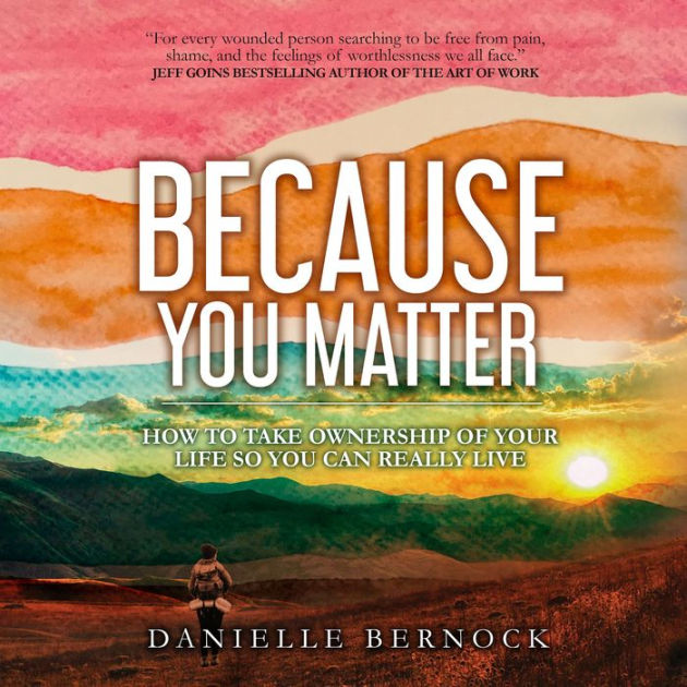 Because You Matter: How to Take Ownership of Your Life So You Can ...