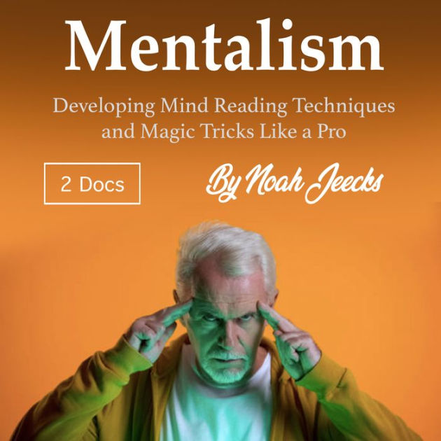 Mentalism: Developing Mind Reading Techniques and Magic Tricks Like a ...