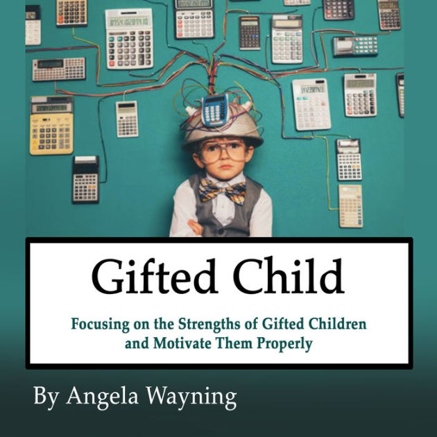 Gifted Child: Focusing on the Strengths of Gifted Children and Motivate ...