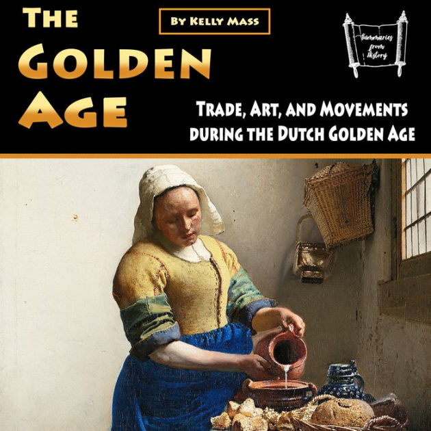 The Golden Age: Trade, Art, and Movements during the Dutch Golden Age ...