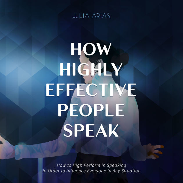 How Highly Effective People Speak: How to Perform in Speaking in Order ...
