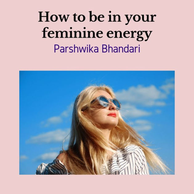 How to be in your feminine energy: How to increase your vibration/your ...