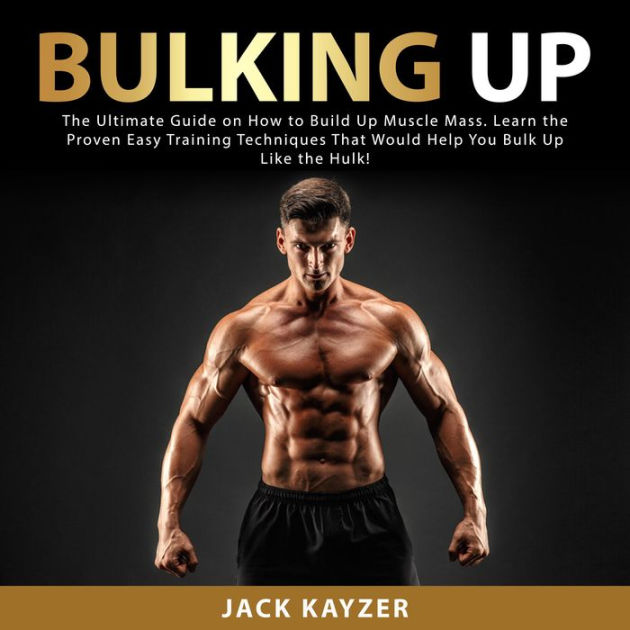Bulking up: The Ultimate Guide on How to Build Up Muscle Mass. Learn ...