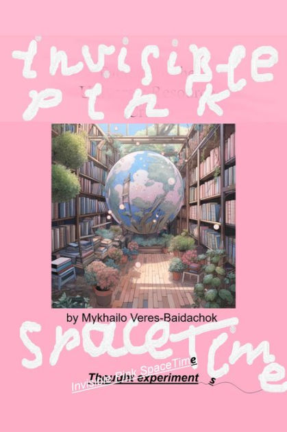 Invisible Pink SpaceTime (0, #0) by Mykhailo Veres-Baidachok | eBook ...