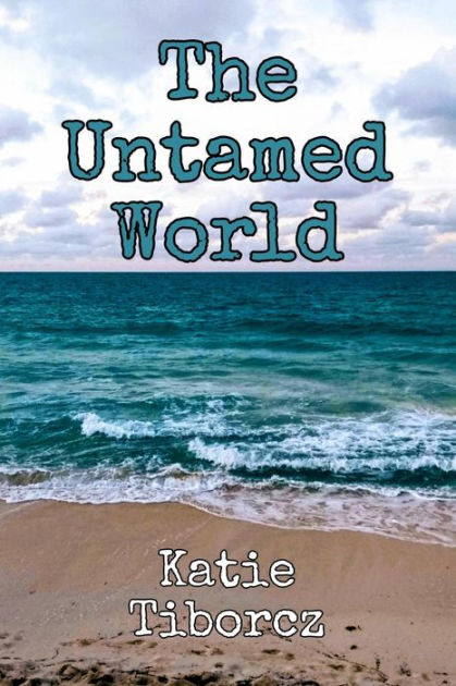 The Untamed World by Katie Tiborcz | eBook | Barnes & Noble®