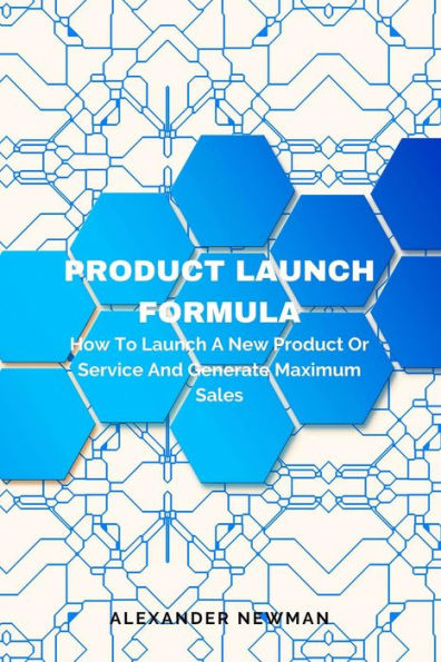 Product Launch Formula: How to Launch a New Product or Service and Generate Maximum Sales by ...