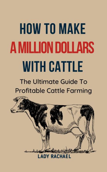 To Make A Million Dollars With Cattle: The Ultimate Guide To Profitable Cattle Farming by Lady ...