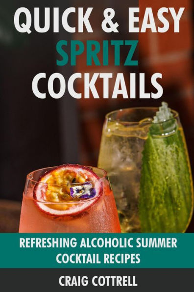 Quick & Easy Spritz Cocktails by Craig Cottrell | eBook | Barnes & Noble®