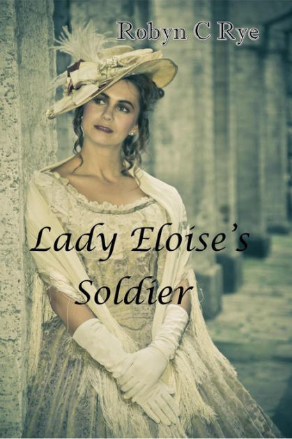Lady Eloise's Soldier by Robyn C Rye | eBook | Barnes & Noble®