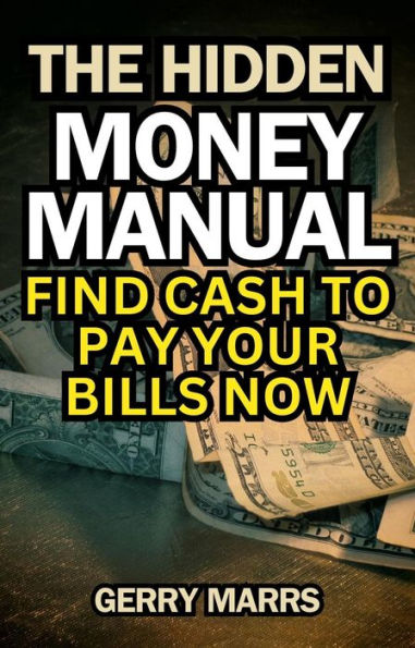 The Hidden Money Manual: Find Cash to Pay Your Bills Now by Gerry Marrs ...