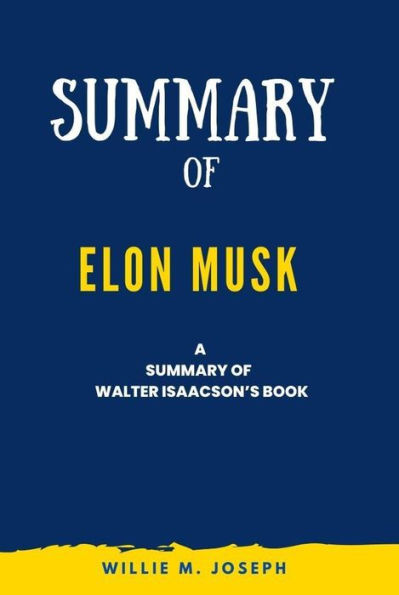 Summary of Elon Musk By Walter Isaacson by Willie M. Joseph | eBook ...