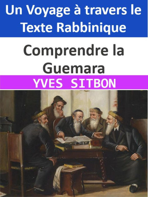 Comprendre la Guemara : Un Voyage à travers le Texte Rabbinique by YVES ...