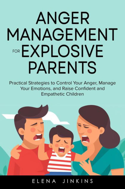 Anger Management for Explosive Parents: Practical Strategies to Control ...