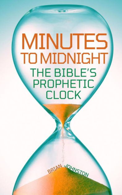 Minutes to Midnight - The Bible's Prophetic Clock by Brian Johnston ...