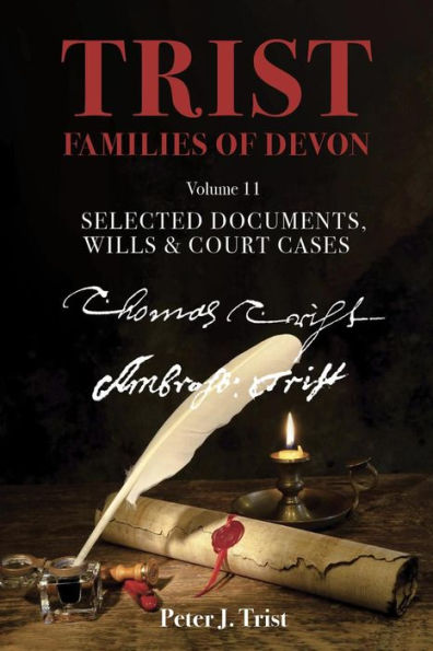 Trist Families of Devon: Volume 11 Selected Documents, Wills & Court ...