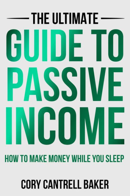 The Ultimate Guide to Passive Income: How to Make Money While You Sleep ...
