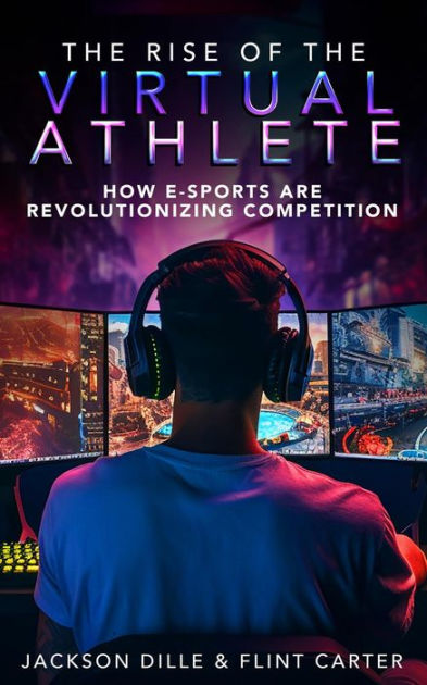 The Rise of the Virtual Athlete: how E-Sports are Revolutionizing ...