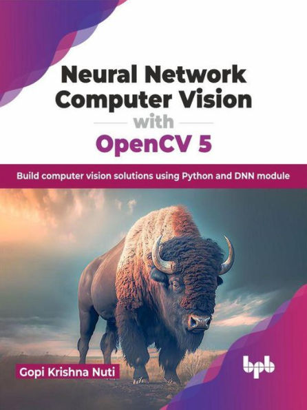 Neural Network Computer Vision with OpenCV 5: Build computer vision ...
