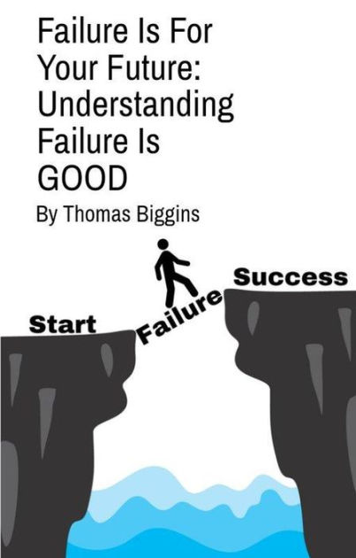 Failure Is For Your Future: Understanding Failure Is Good by Thomas ...