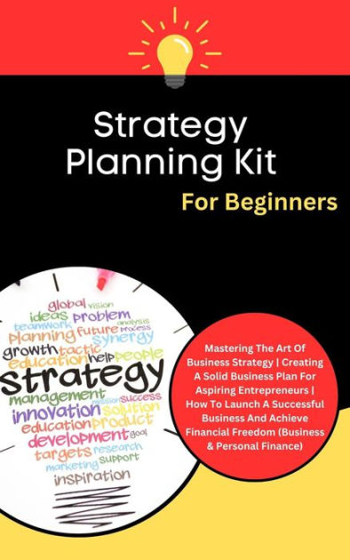 Strategy Planning Kit For Beginners: Mastering The Art Of Business ...