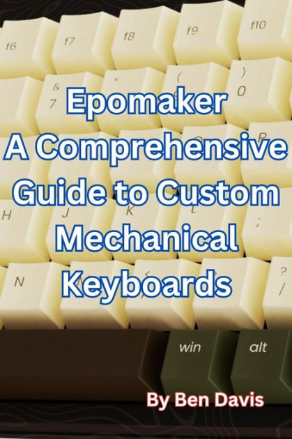 Epomaker A Comprehensive Guide to Custom Mechanical Keyboards by Ben ...