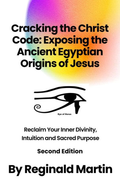 Cracking The Christ Code: Exposing The Ancient Egyptian Origins Of ...