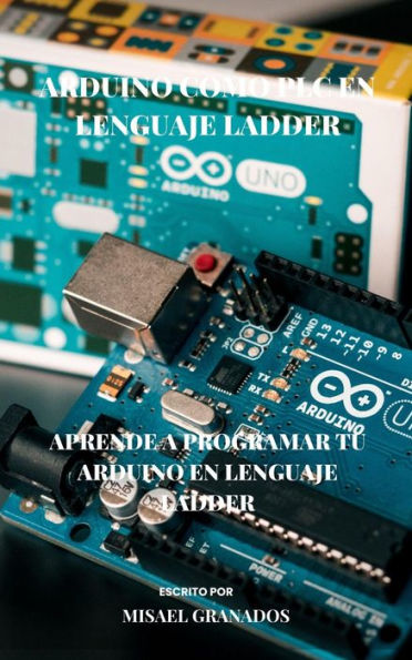 Arduino en lenguaje Ladder by Misael Granados | eBook | Barnes & Noble®