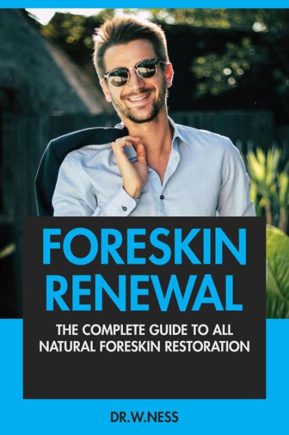 Foreskin Renewal: The Complete Guide To All Natural Foreskin ...