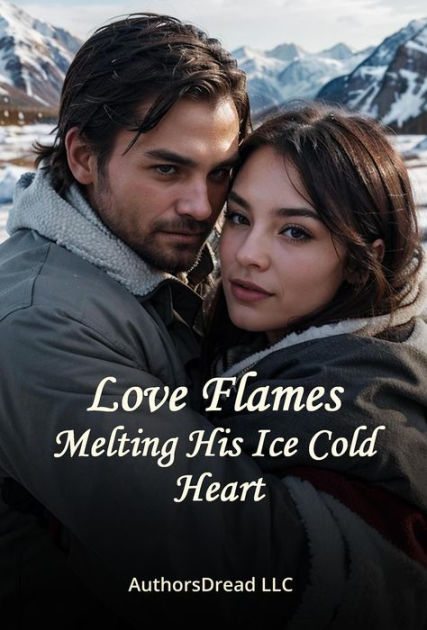 Love Flames Melting His Ice Cold Heart by AuthorsDread LLC | eBook ...