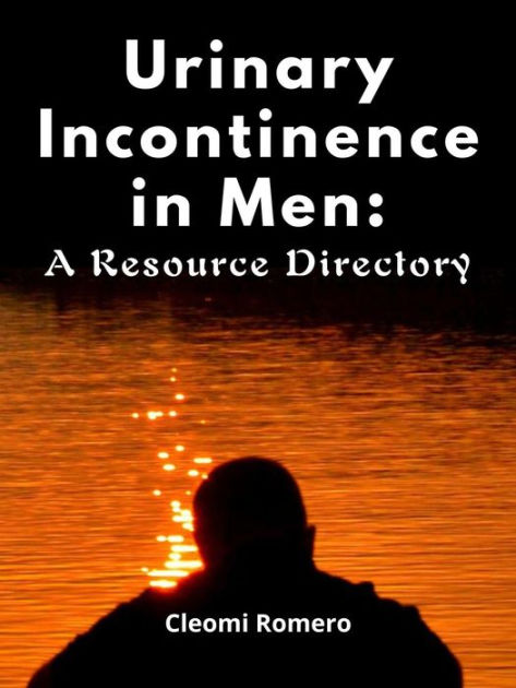 Urinary Incontinence in Men: A Resource Directory by Cleomi Romero ...