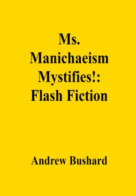 Ms. Manichaeism Mystifies!: Flash Fiction by Andrew Bushard | eBook ...