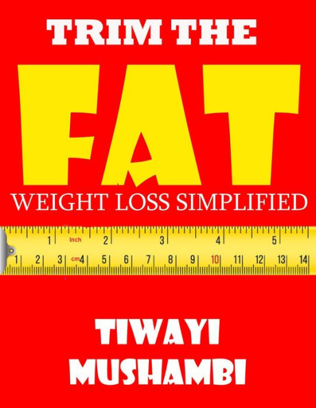 Trim The Fat: Weight Loss Simplified by Tiwayi Mushambi | eBook | Barnes & Noble®