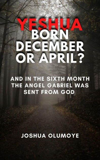 Yeshua Born December or April? by Joshua Olumoye | eBook | Barnes & Noble®