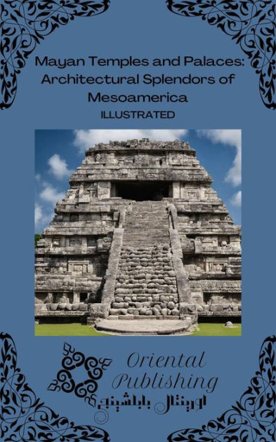 Mayan Temples and Palaces Architectural Splendors of Mesoamerica by ...