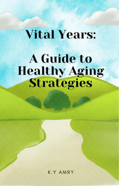 Vital Years: A Guide to Healthy Aging Strategies by K.Y amry | eBook ...